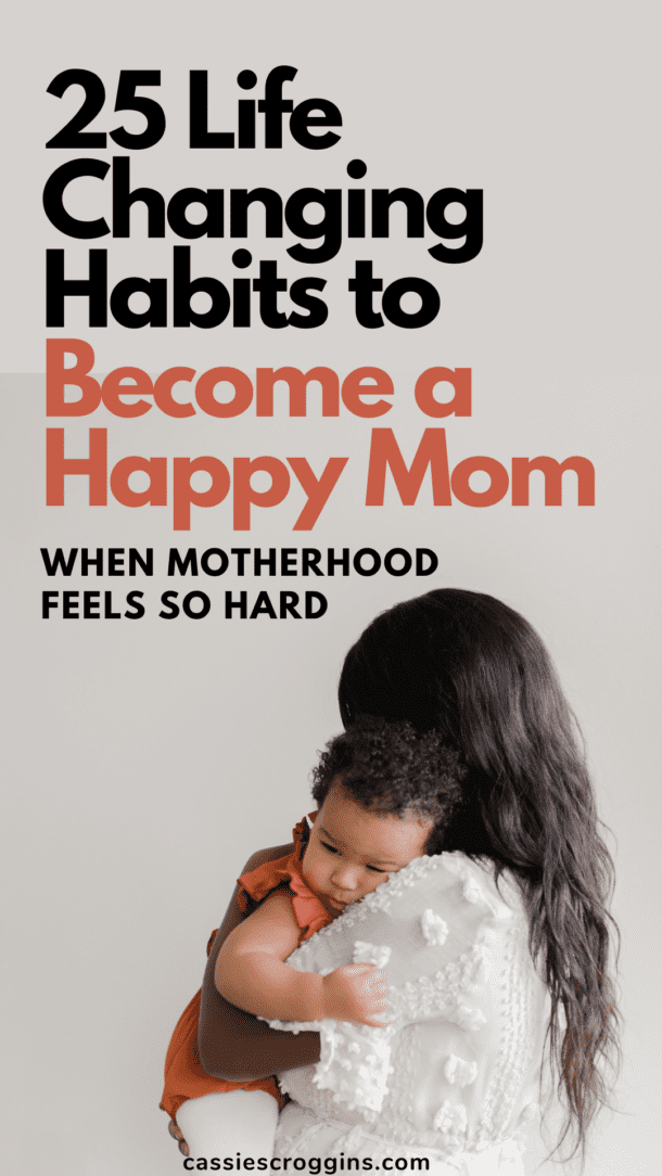 25 Life Changing Habits to Become a Happy Mom when Motherhood Feels so Hard